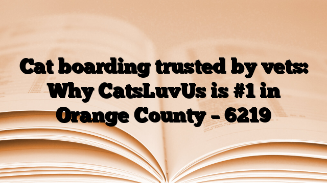 Cat boarding trusted by vets: Why CatsLuvUs is #1 in Orange County ...