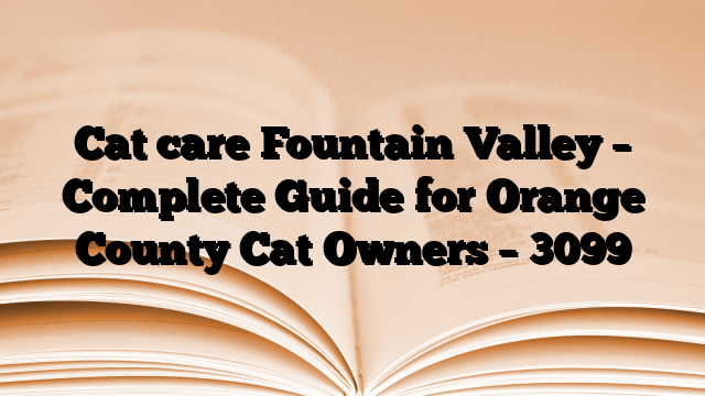 Cat care Fountain Valley - Complete Guide for Orange County Cat Owners ...