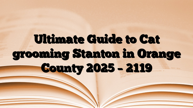 Ultimate Guide to Cat grooming Stanton in Orange County 2025 - 2119 ...